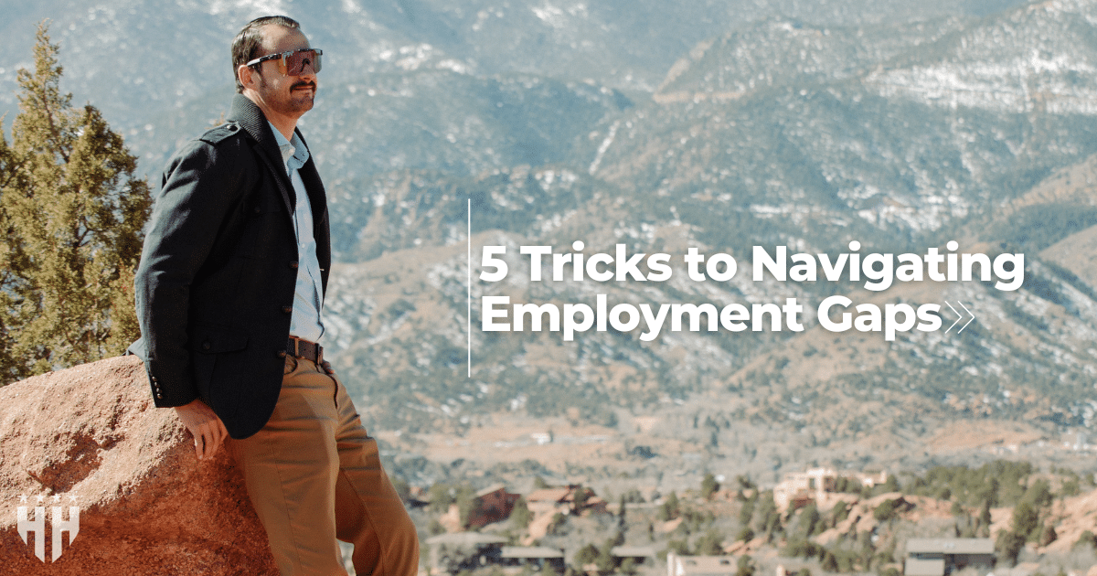 5 Tricks To Navigating Employment Gaps | Hire Heroes USA